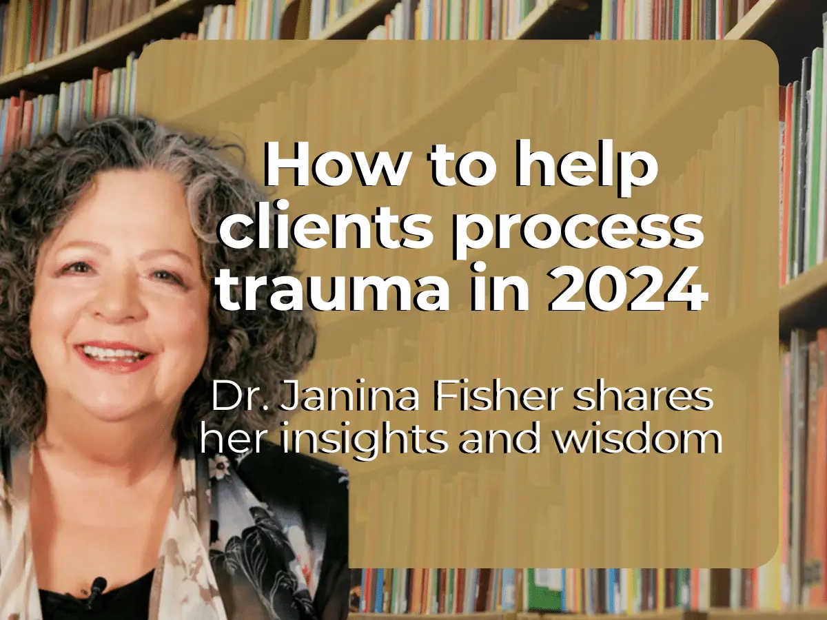 How to Help Clients Process Trauma with Dr. Janina Fisher